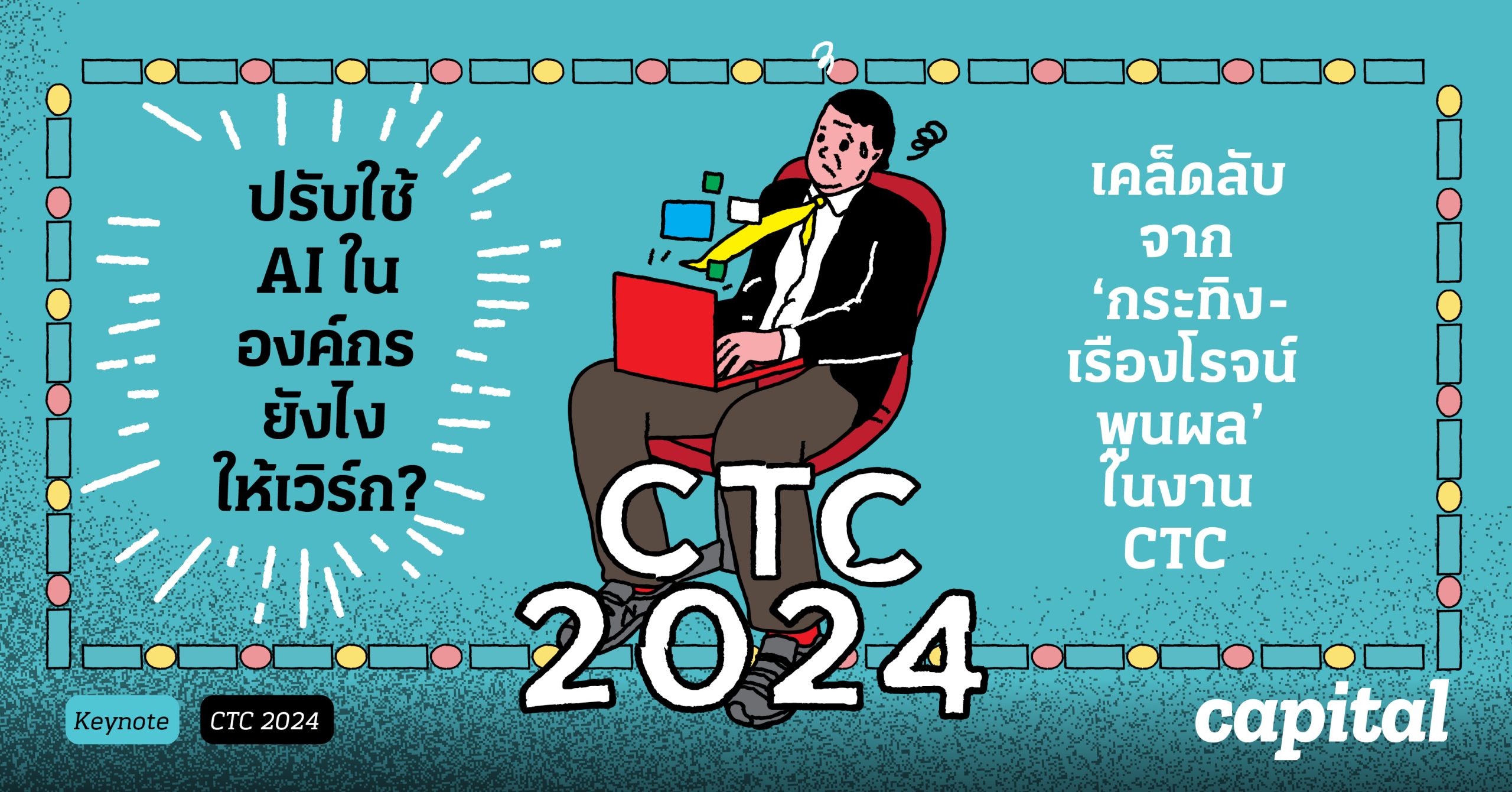 ปรับใช้ AI ในองค์กรยังไงให้เวิร์ก? เคล็ดลับจาก ‘กระทิง–เรืองโรจน์ พูนผล’ ในงาน CTC 2024 - Capital